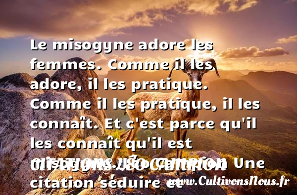Le misogyne adore les femmes - Citations Léo Campion - Cultivons nous