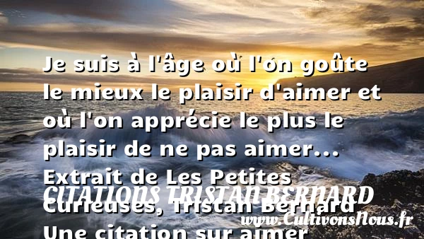 Je suis à l'âge où l'on goûte - Citations Tristan Bernard - Cultivons nous