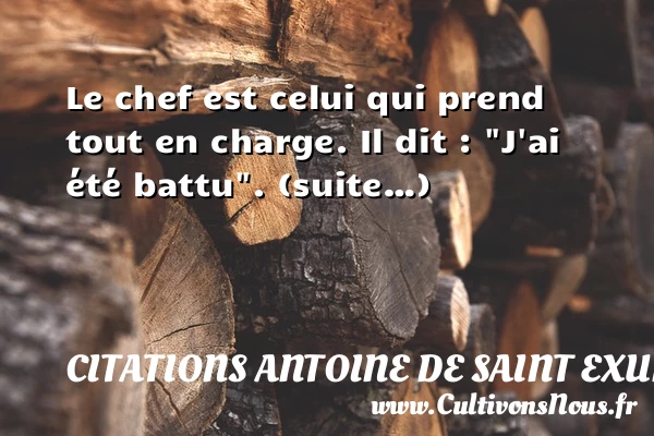 Le chef est celui qui prend tout en charge - Citations Antoine de Saint ...