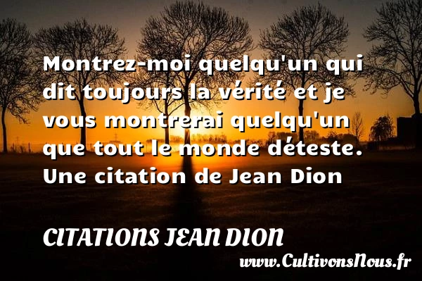 Montrez-moi quelqu'un qui dit toujours la vérité et je vous . Une ...