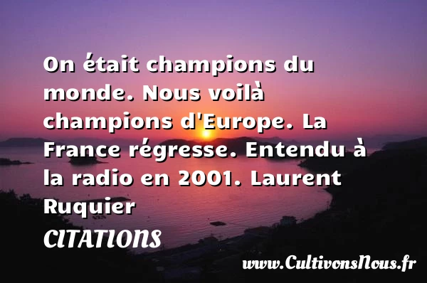 On était champions du monde. Nous voilà - Citations, Citations Laurent ...