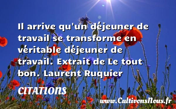 Il arrive qu'un déjeuner de travail se - Citations, Citations Laurent ...