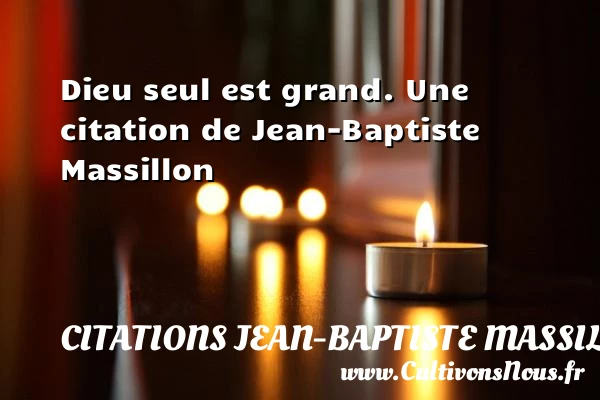 Dieu seul est grand. Une citation de Jean-Baptiste Massillon