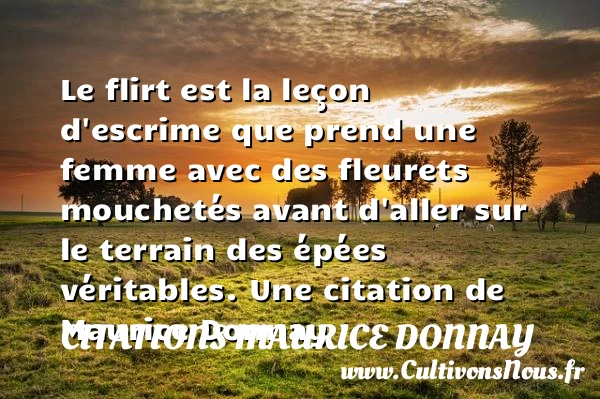 Le flirt est la leçon d'escrime que prend une femme avec des fleurets ...