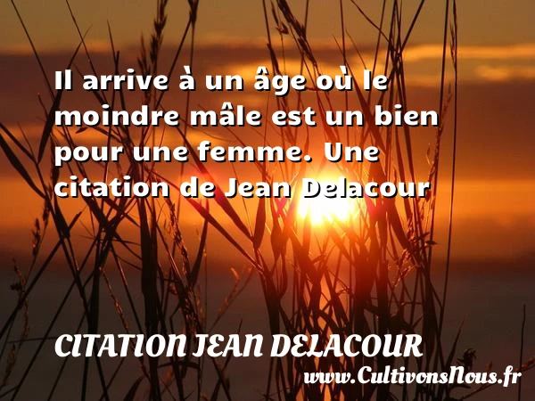 Il arrive à un âge où le moindre mâle est un bien pour une femme. Une ...