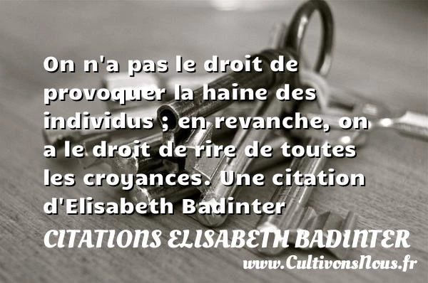 On n'a pas le droit de provoquer la haine des individus ; en revanche ...