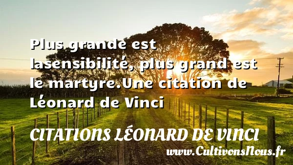 Plus grande est la - Citations Léonard de Vinci - Cultivons nous