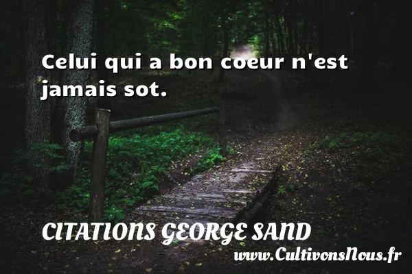 Celui qui a bon coeur - Citations George Sand - Cultivons nous