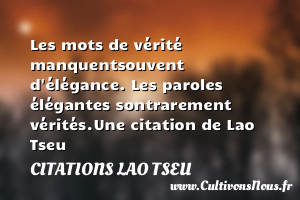 Les mots de vérité manquent - Citations Lao Tseu - Cultivons nous