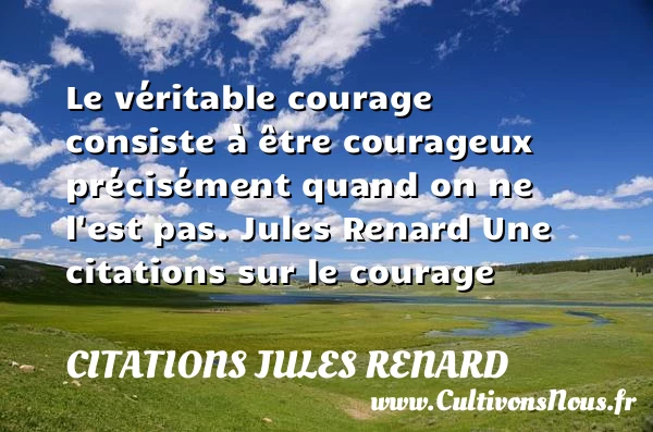 Le véritable courage - Citations Jules Renard - Cultivons nous