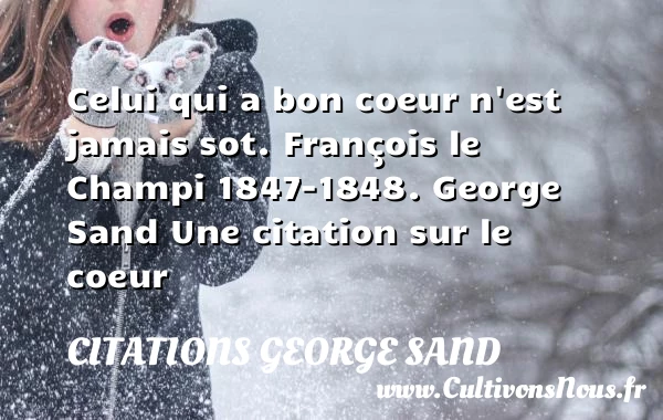 Celui qui a bon coeur n'est - Citations George Sand - Cultivons nous