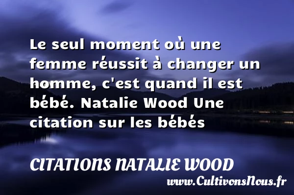 Le seul moment où une femme - Citations Natalie Wood - Cultivons nous