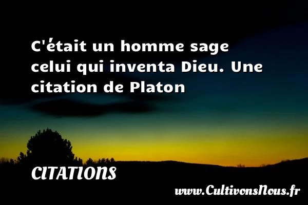 C'était un homme sage celui - Citations, Citations Platon - Cultivons nous