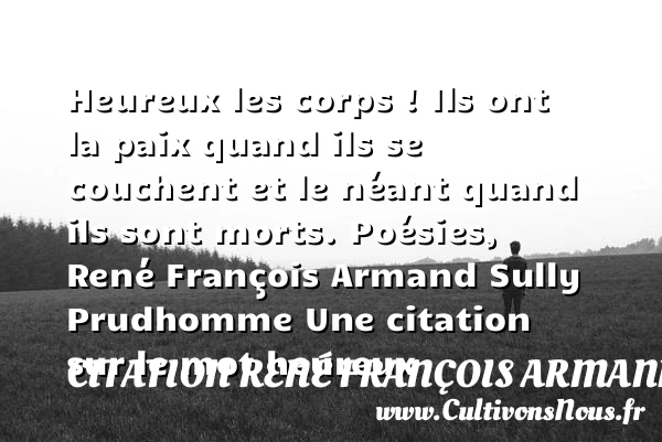 Heureux les corps ! - Citation René François Armand Sully Prudhomme ...