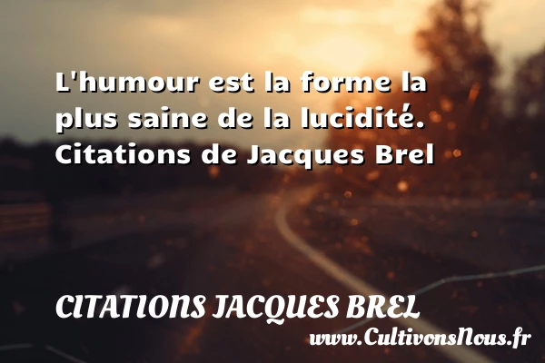 L'humour est la forme - Citations Jacques Brel - Cultivons nous