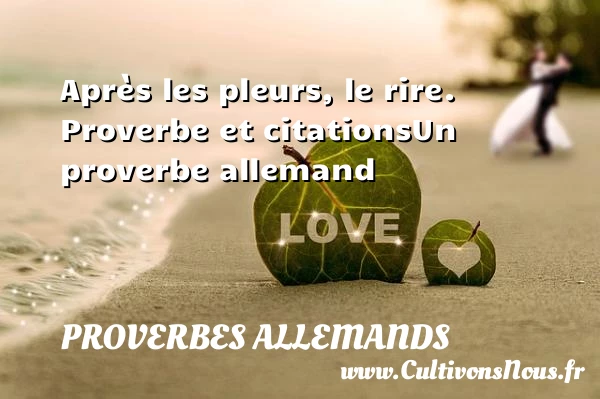 Après les pleurs, le rire. - Proverbes allemands - Cultivons nous